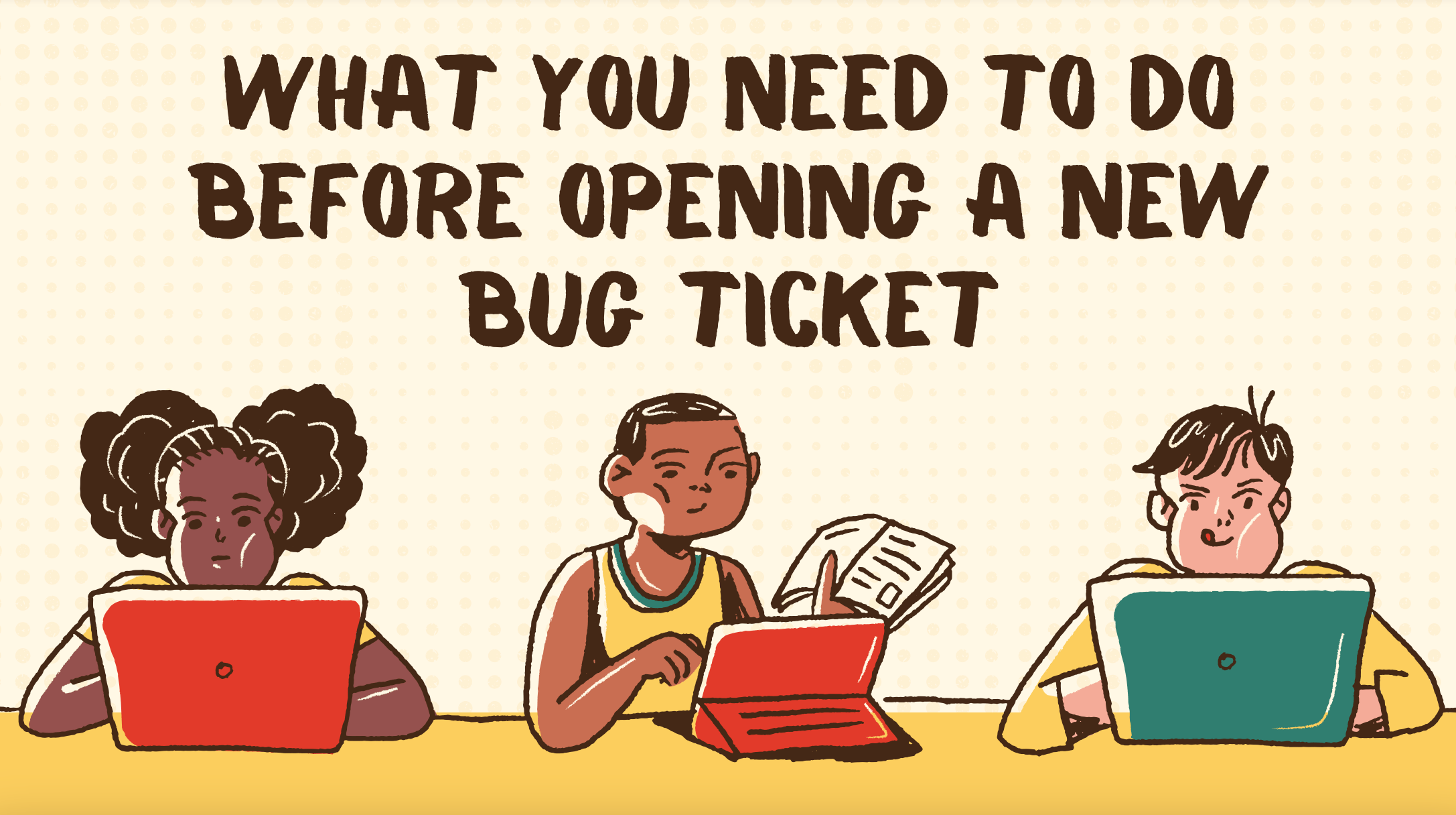 What You Need To Do Before Opening a New Bug Ticket - QAlogy