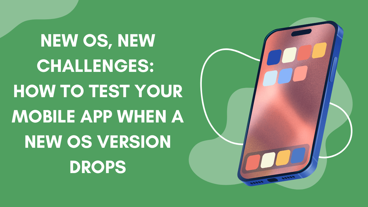 How to Test Your Mobile App When a New OS Version Drops QAlogy